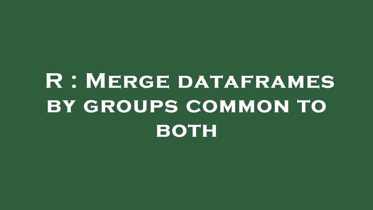R Merge Dataframes By Groups Common To Both YouTube R Merge Dataframes By Groups Common To Both YouTube