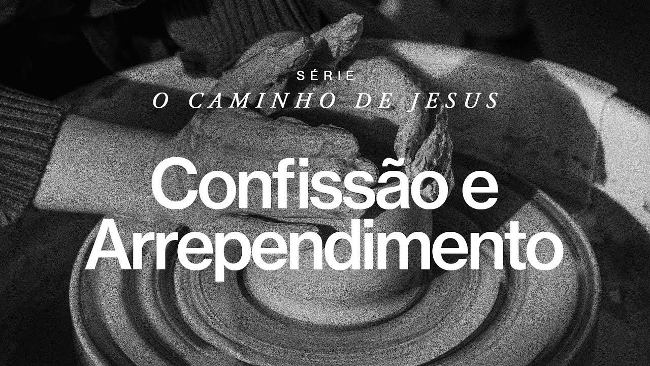 08. O Caminho de Jesus - Confissão e Arrependimento - Pr. Henrique Maia ...