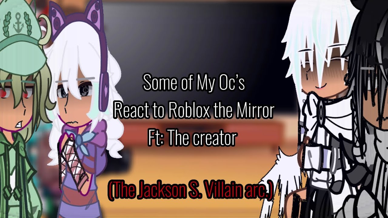 Some of my Oc’s react to Roblox “The Mirror” ||Jackson S. Villain arc ...