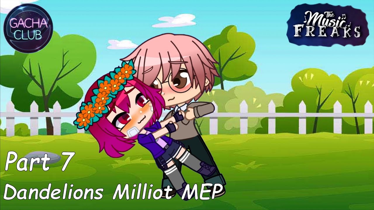 TMF Dandelions Milliot MEP | Part 7 | Gacha Club - YouTube