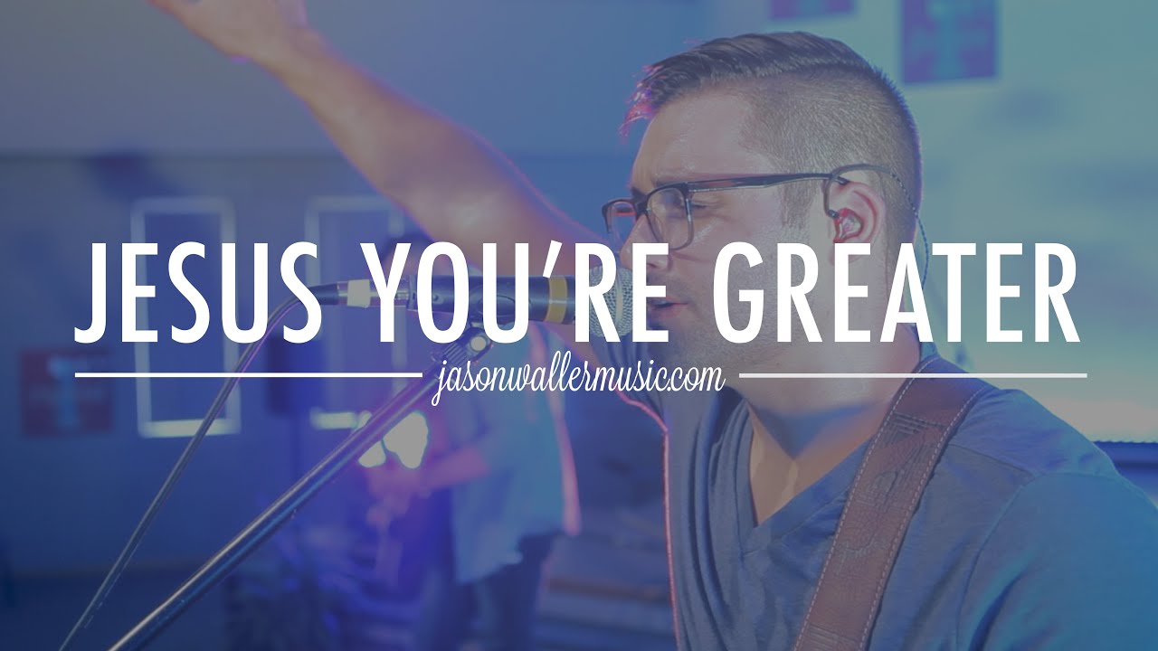 Jesus, You're Greater - Jason Waller - YouTube