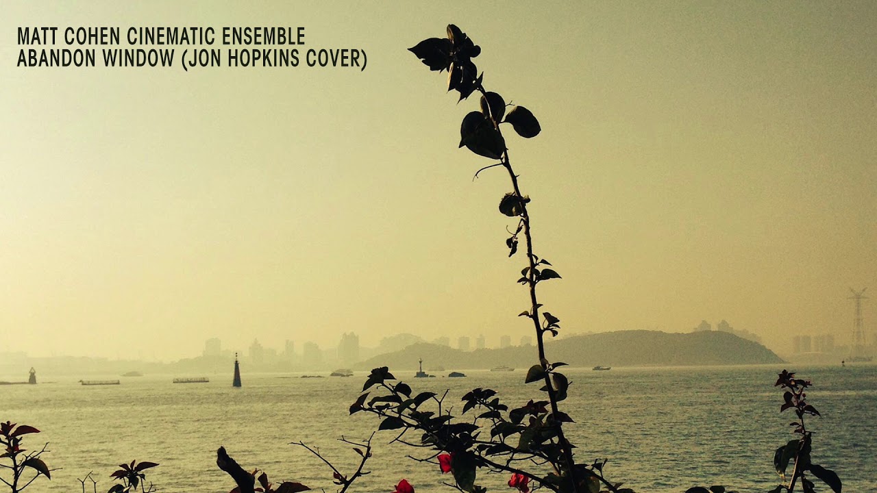 Abandon Window (Jon Hopkins Cover) - Matt Cohen Cinematic Ensemble ...