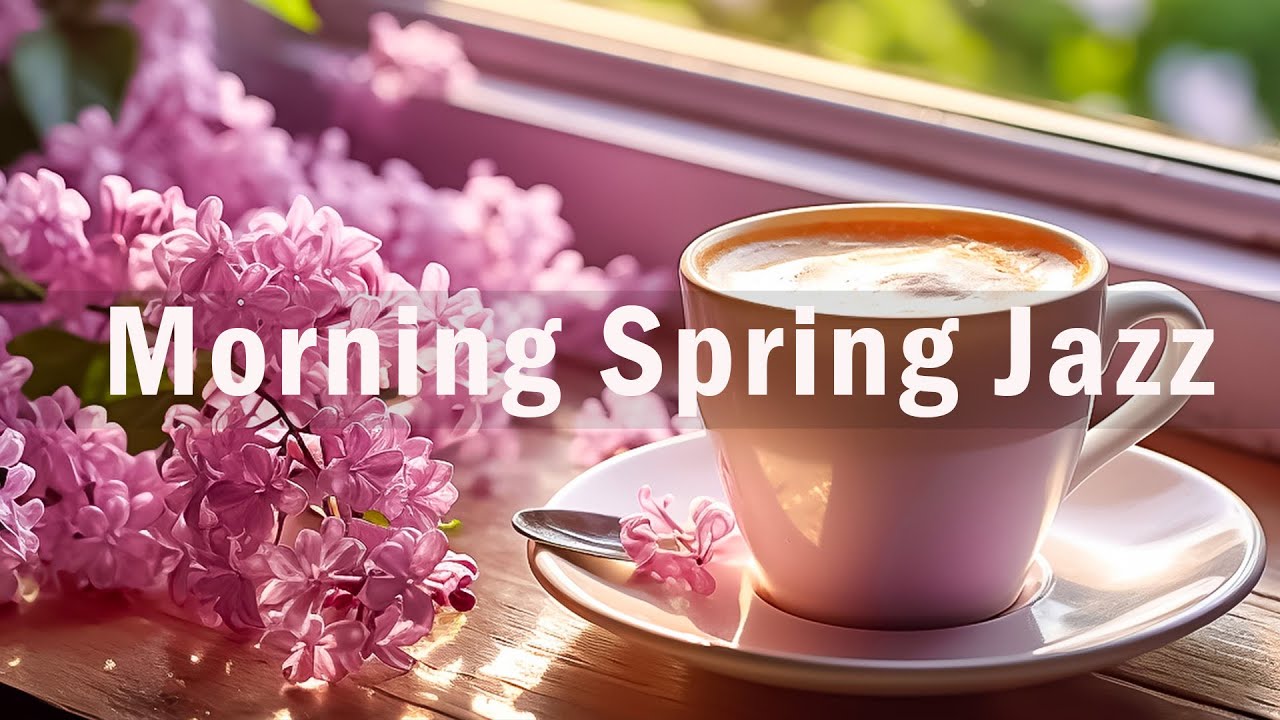 Morning Spring Jazz ☕ Delicate Smooth Coffee Jazz Music & Positive ...