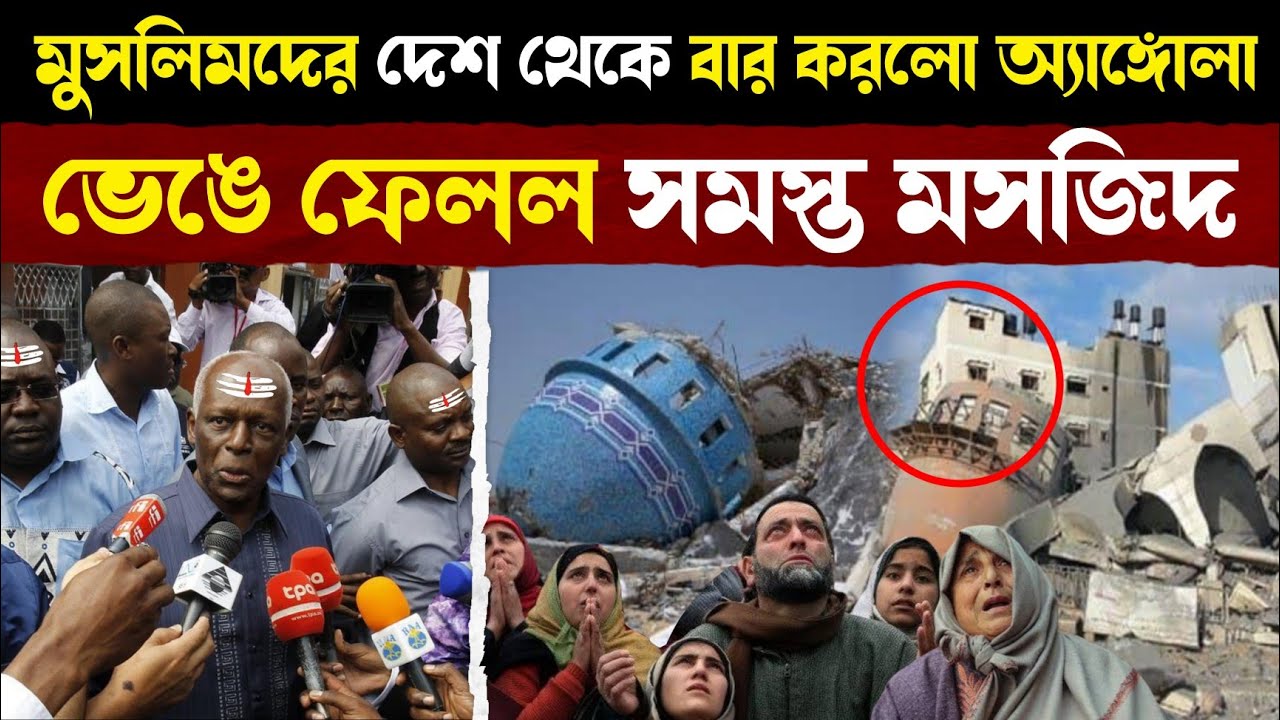অ্যাঙ্গোলা দেশ সমস্ত মসজিদ ভেঙে মুসলিম দের দেশ থেকে বাইরে পাঠালো ...