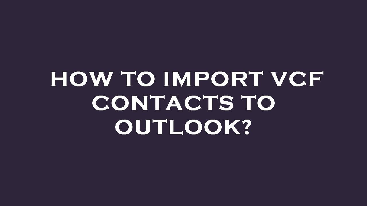 How to import vcf contacts to outlook? - YouTube