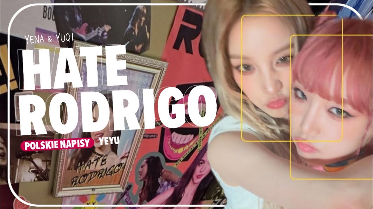 YENA - 'HATE RODRIGO' (FT. YUQI (G)I-DLE) (POLSKIE NAPISY) [TŁUMACZENIE ...