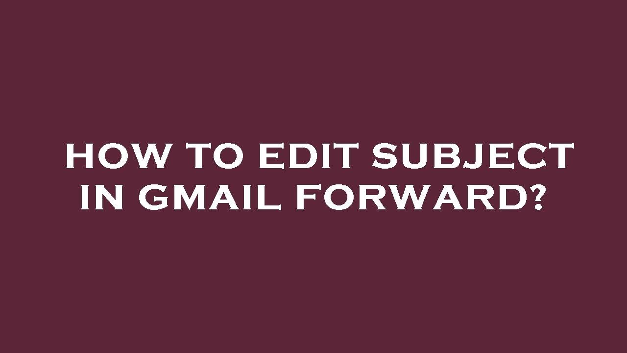How to edit subject in gmail forward? - YouTube