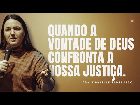 Quando a vontade de Deus confronta a nossa justiça | Pra. Danielle Zanelatto
