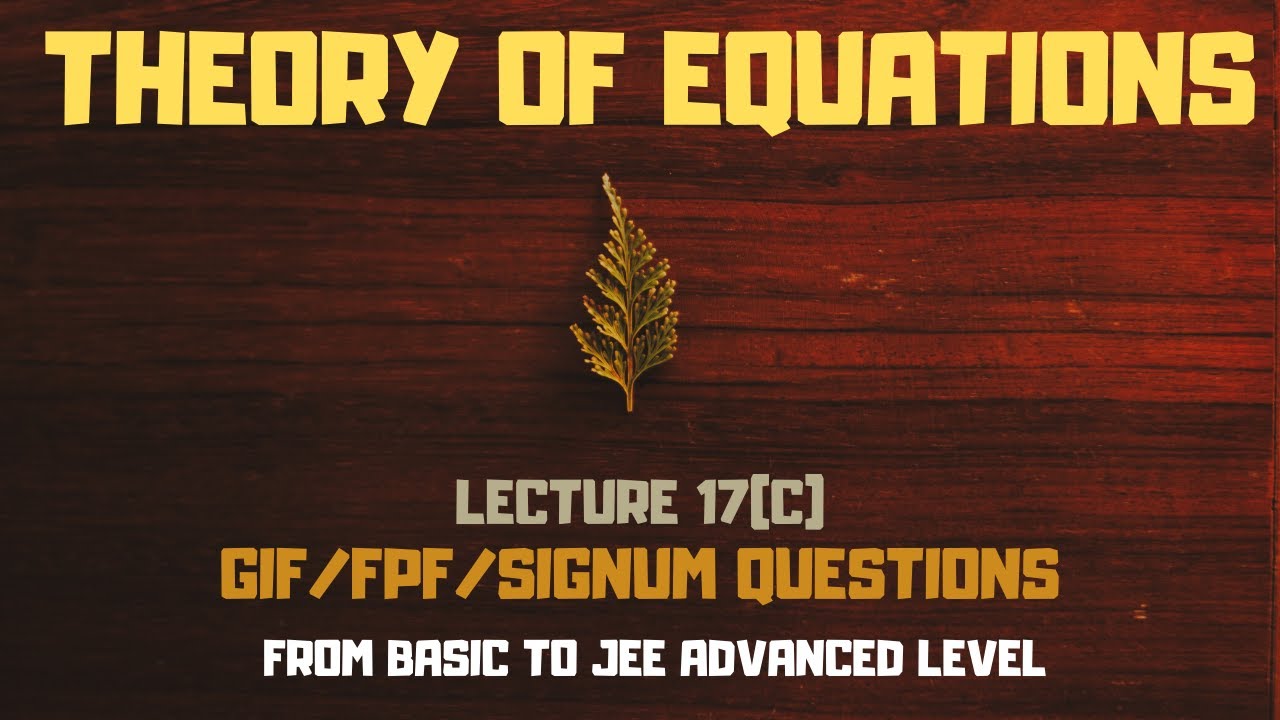JEE Advanced: THEORY OF EQUATIONS PART 17(C): GIF/FPF/SIGNUM PAR PHD ...