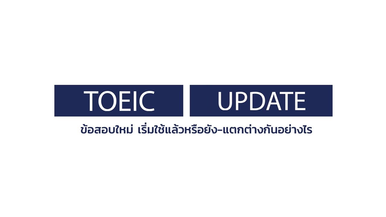 TOEIC Update - ข้อสอบใหม่ เริ่มใช้แล้วหรือยัง-แตกต่างกันอย่างไร - YouTube