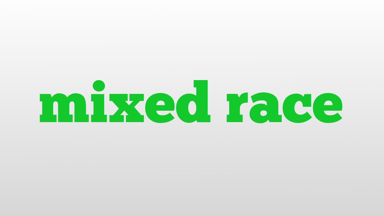 Mixed Race Meaning And Pronunciation YouTube mixed-race-meaning-and-pronunciation-youtube