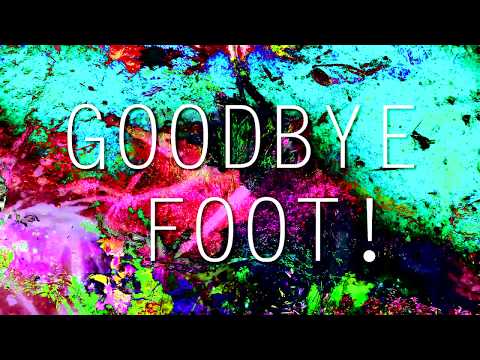 GOODBYE FOOT!- MESS