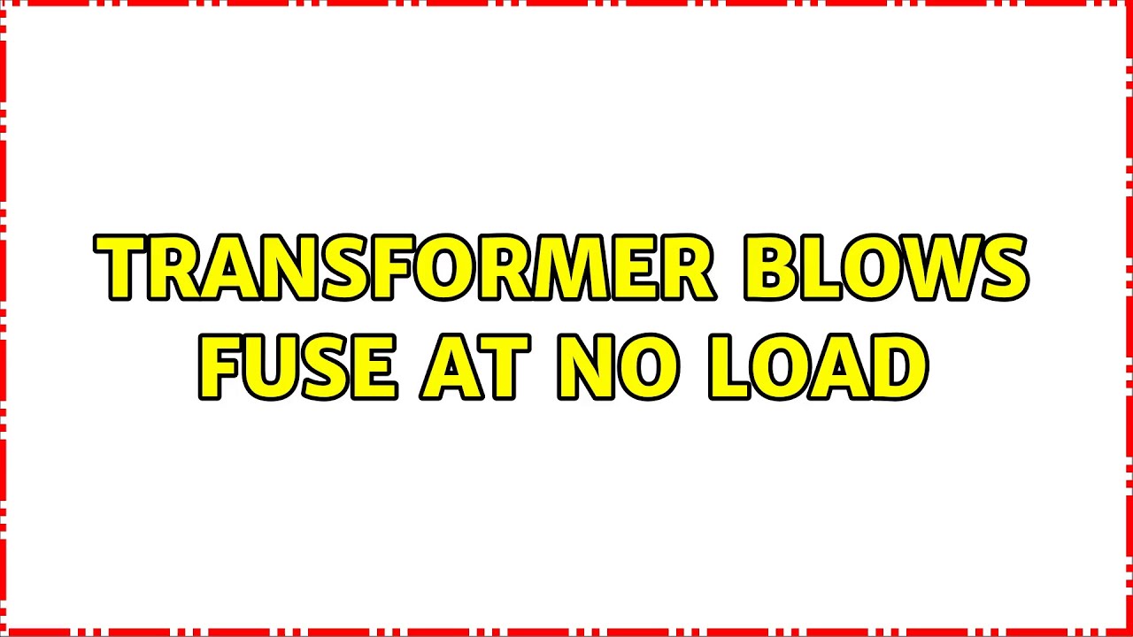 Transformer blows fuse at no load (3 Solutions!!) - YouTube