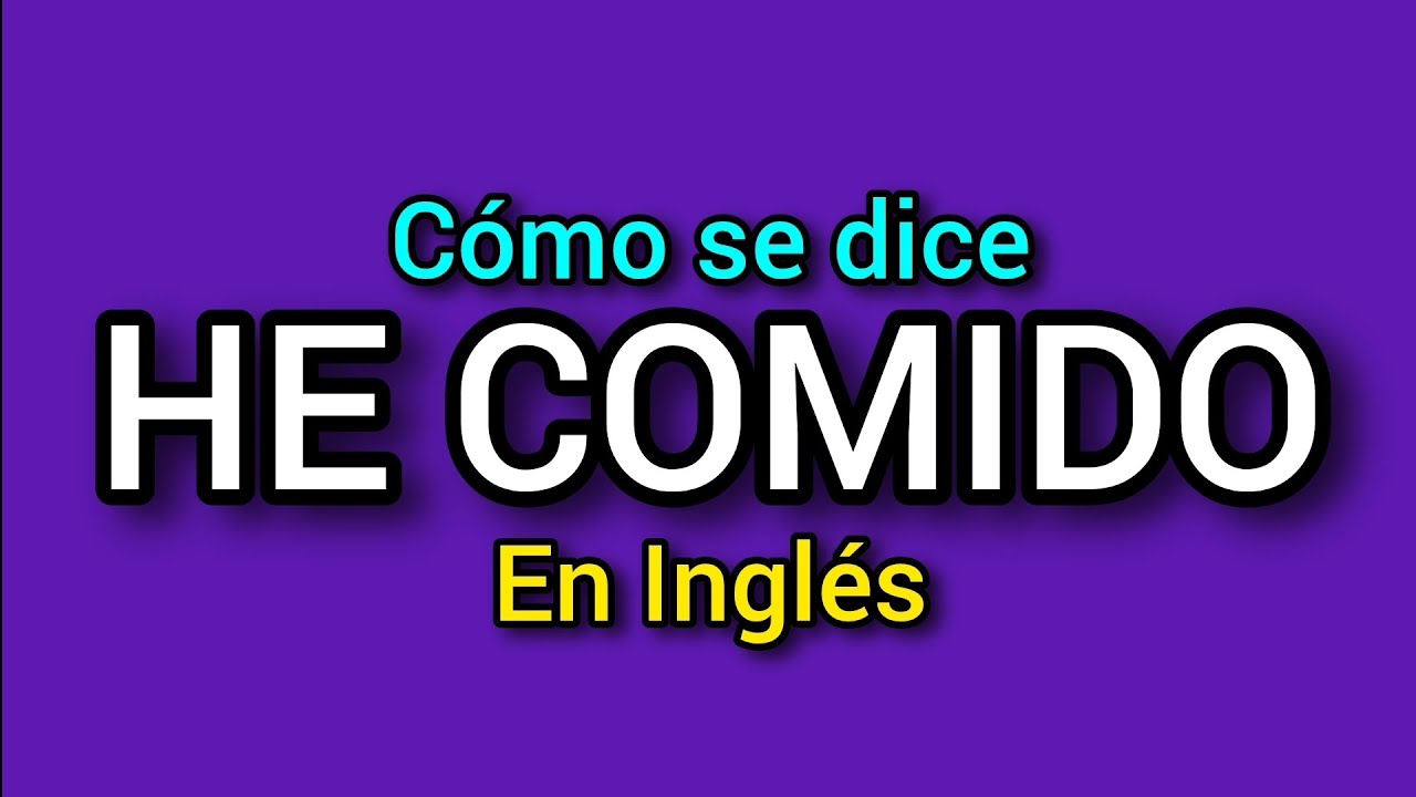 Cómo se dice YO HE COMIDO en inglés? - YouTube