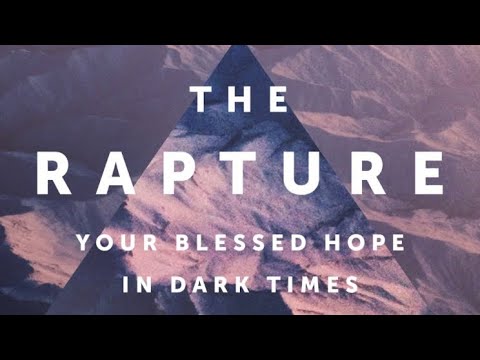 THE RAPTURE: YOUR BLESSED HOPE IN HOPELESS TIMES | PROPHETIC WORD AND ...