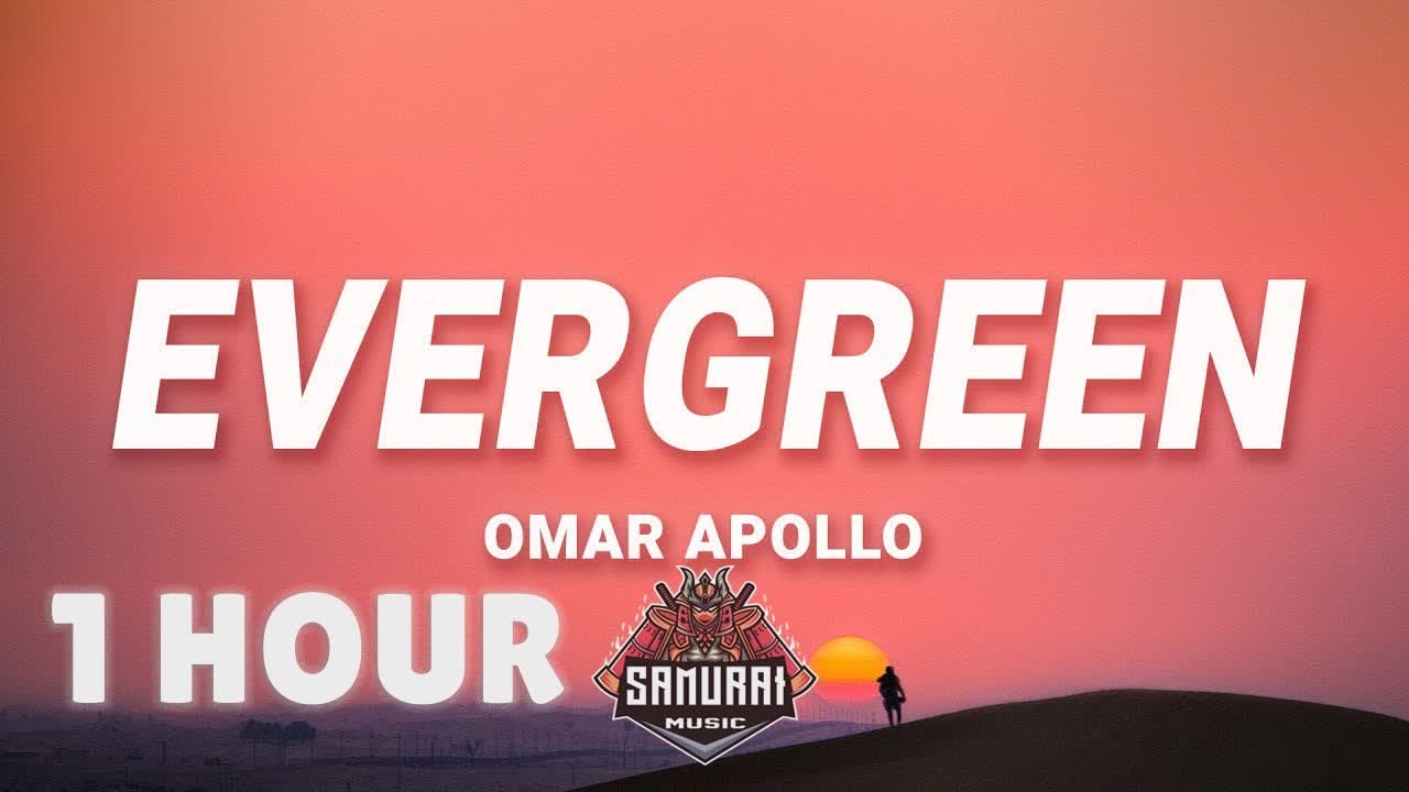 [ 1 HOUR ] Omar Apollo - Evergreen (Lyrics) You know you really made me ...