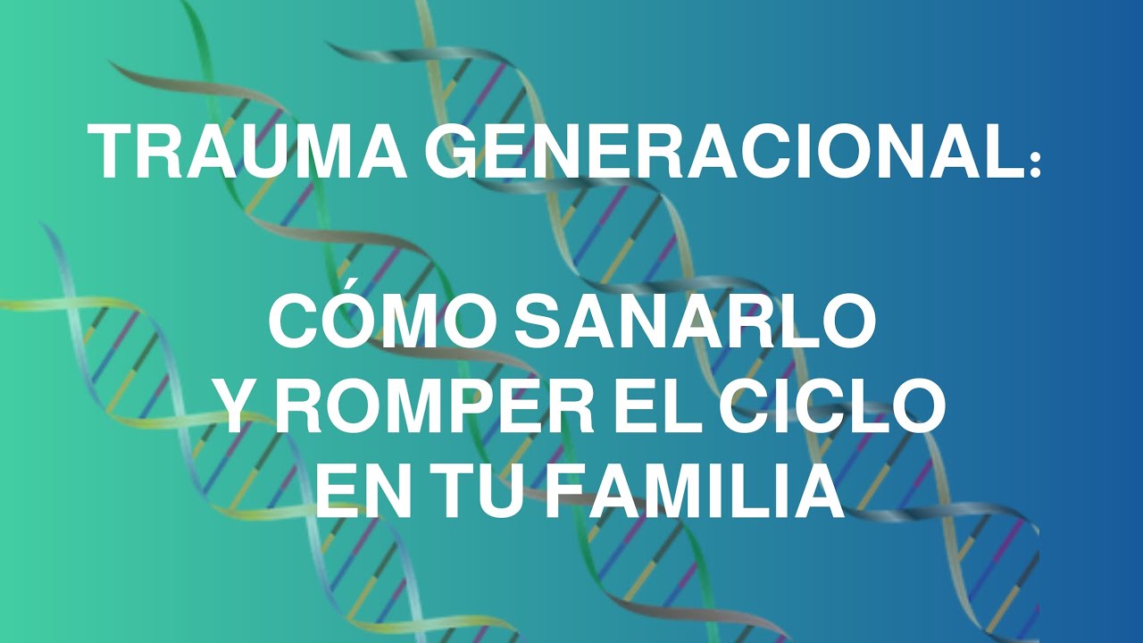 TRAUMA GENERACIONAL: CÓMO SANARLO Y ROMPER EL CICLO EN TU FAMILIA - YouTube