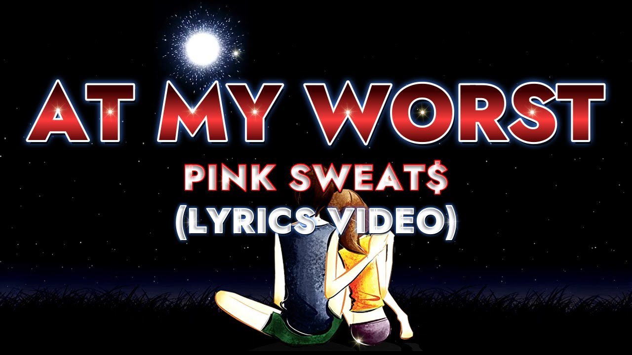 AT MY WORST - PINK SWEAT$ (LYRICS VIDEO) - YouTube