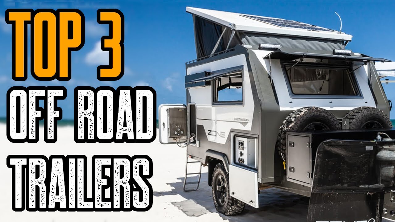 TOP 3 OFF ROAD EXPEDITION TRAILERS 2020 | Must Watch Camping Trailers ...