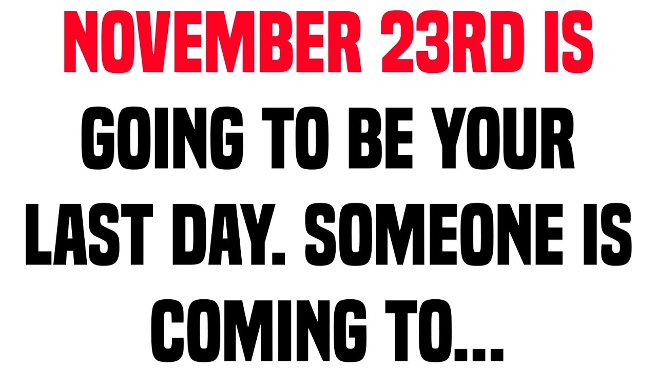 NOVEMBER 23rd IS GOING TO BE YOUR LAST DAY. SOMEONE IS COMING TO.. OPEN ...
