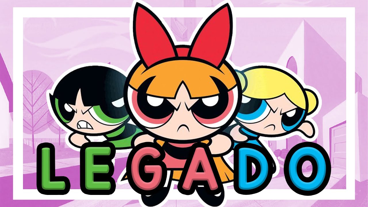 El LEGADO de Las Chicas Superpoderosas - YouTube