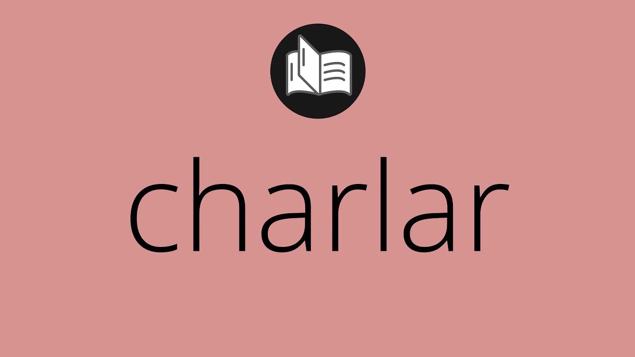 Que significa CHARLAR • charlar SIGNIFICADO • charlar DEFINICIÓN • Que ...