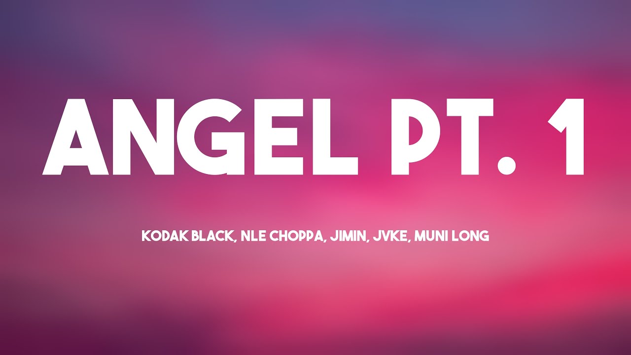 Angel Pt. 1 - Kodak Black, NLE Choppa, Jimin, JVKE, Muni Long |Lyrics ...