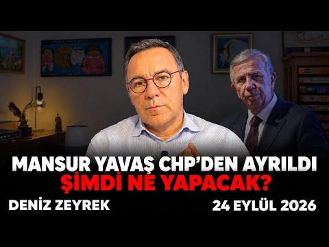 MANSUR YAVAŞ CHP’DEN AYRILDI. ŞİMDİ NE YAPACAK? - Deniz Zeyrek
