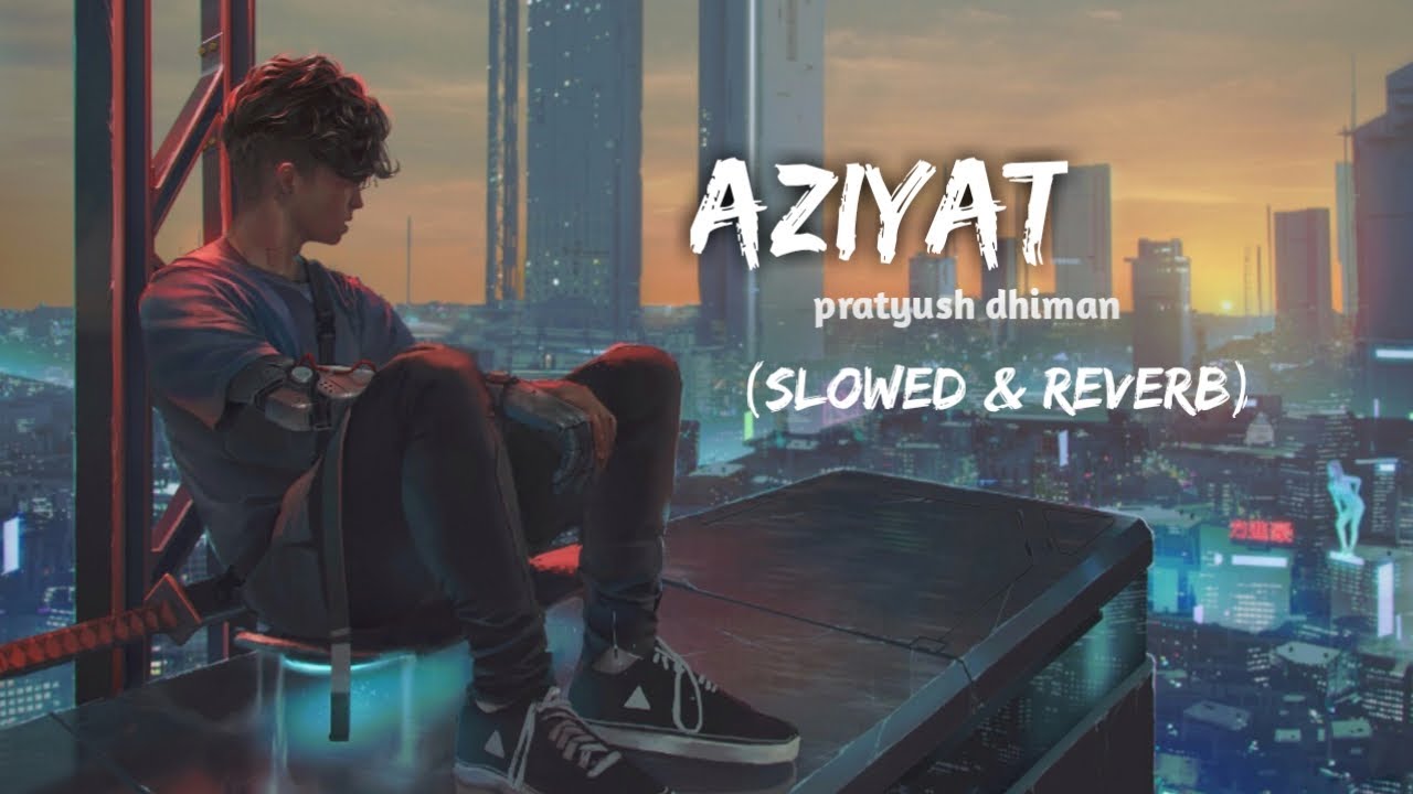AZIYAT (slowed & reverb) lofi song- pratyush dhiman song lofi #lofisong ...