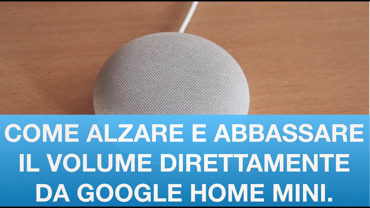 Come alzare e abbassare il volume direttamente da Google Home Mini ...