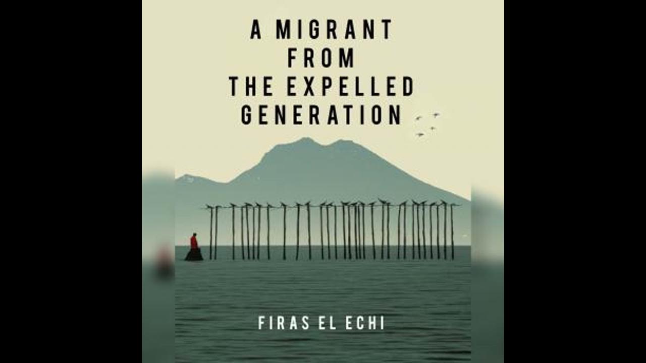 Migrant From The Expelled Generation - Firas EL ECHI - YouTube