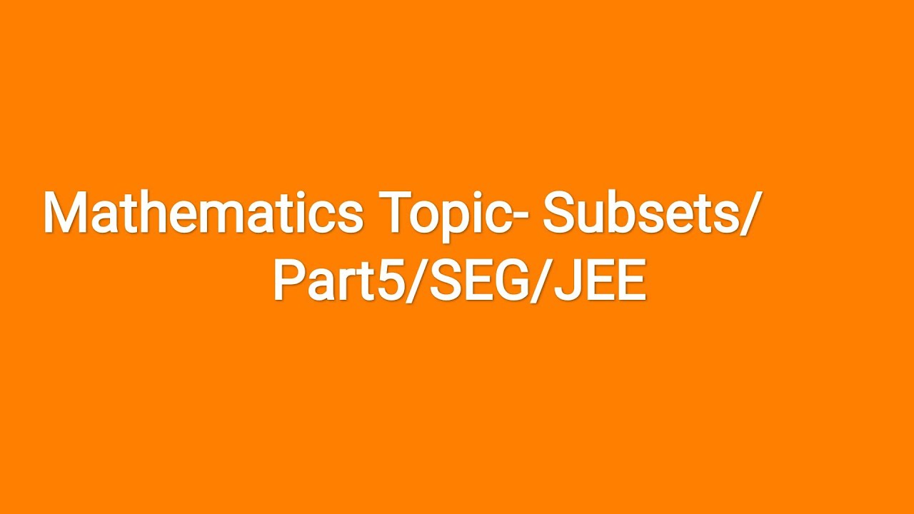 Mathematics Topic- Subsets/Part5/SEG/JEE - YouTube