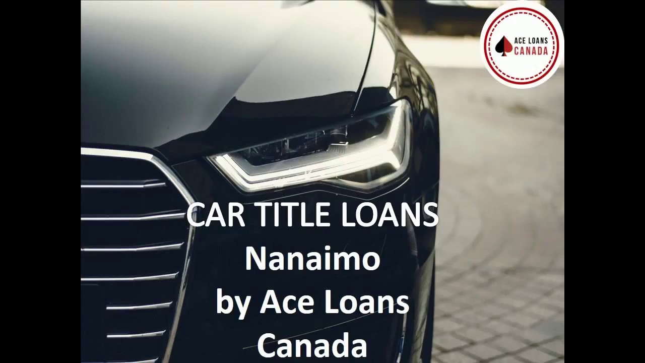Canada's No. 1 Car Title Loans Nanaimo by Ace Loans - YouTube