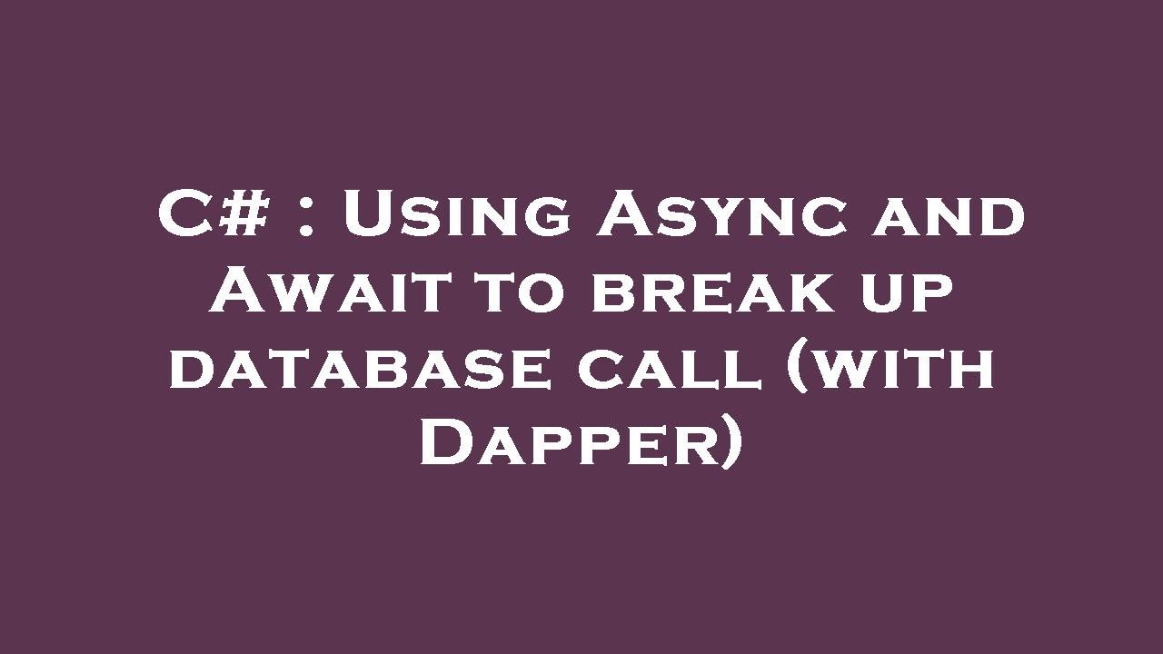 C Using Async And Await To Break Up Database Call With Dapper 8385