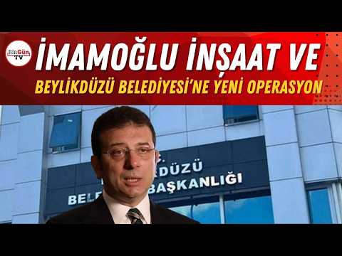 İmamoğlu İnşaat ve Beylikdüzü Belediyesi'ne yeni operasyon: 27 kişi gözaltında