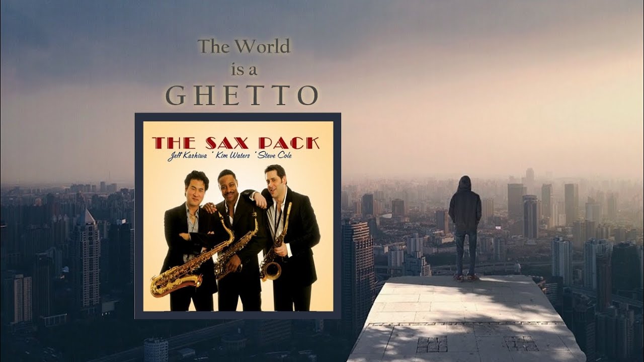 The Sax Pack - The World is a Ghetto - YouTube