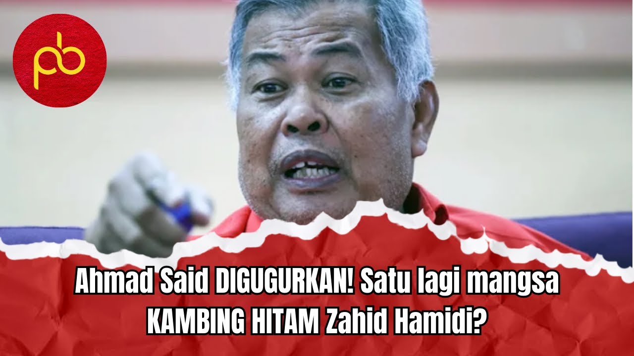 Ahmad Said DIGUGURKAN! Satu lagi mangsa KAMBING HITAM Zahid Hamidi ...