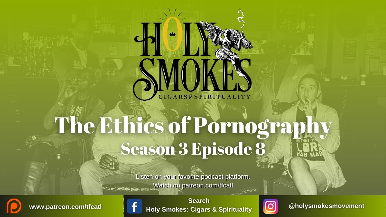 S3 E8 "The Ethics of Pornography" Holy Smokes: Cigars and Spirituality ...
