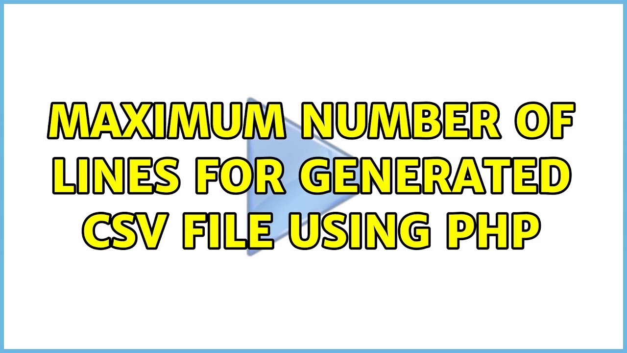 Maximum Number Of Lines For Generated CSV File Using PHP 2 Solutions Maximum Number Of Lines For Generated CSV File Using PHP 2 Solutions