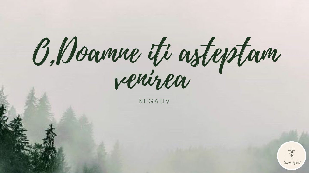 Negativ| O, Doamne îți așteptăm venirea - YouTube
