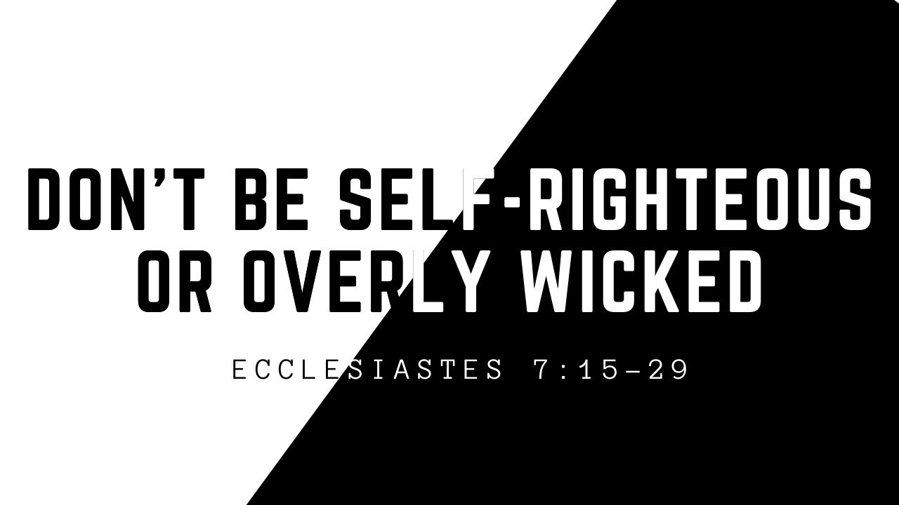 Don't be Self Righteous or Overly Wicked - Ecclesiastes 7:15-29 - YouTube