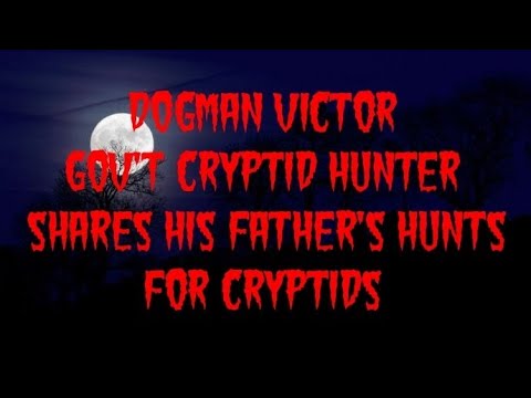 DOGMAN VICTOR GOV'T CRYPTID HUNTER SHARES HIS FATHER'S HUNTS FOR ...