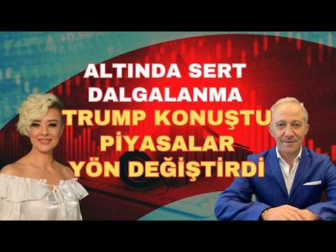 ALTINDA SERT DALGALANMA TRUMP KONUŞTU PİYASALAR YÖN DEĞİŞTİRDİ
