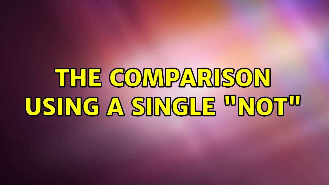 The comparison using a single "not" (2 Solutions!!) - YouTube
