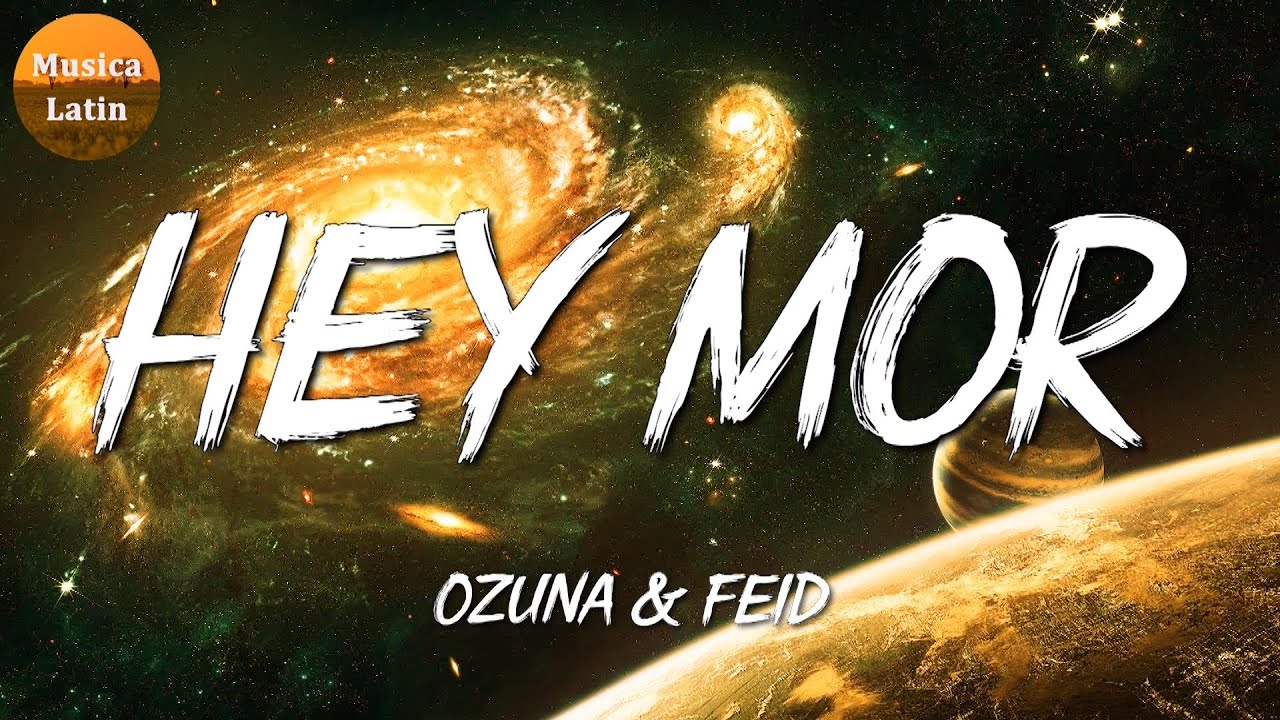 Ozuna Ft. Feid - Hey Mor | Bad Bunny, Romeo Santos, Manuel Turizo ...