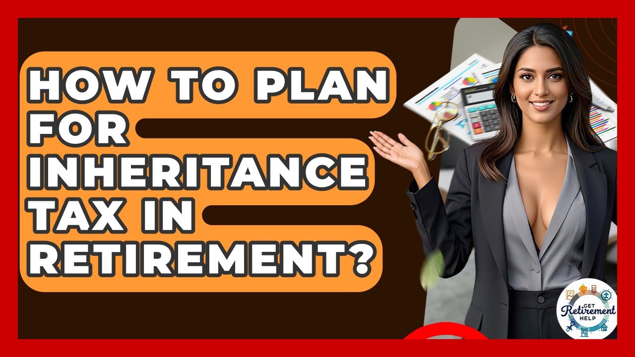 How To Plan For Inheritance Tax In Retirement? - Get Retirement Help ...
