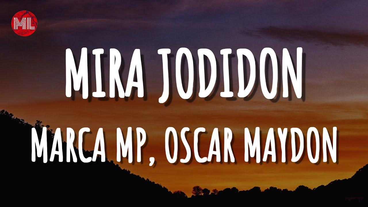 MARCA MP, OSCAR MAYDON - MIRA JODIDON (Letra / Lyrics) - YouTube