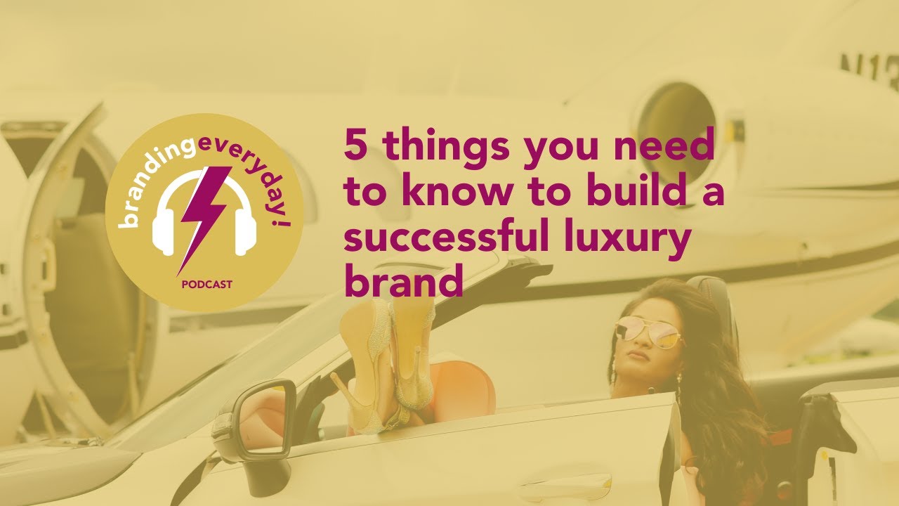 5 Things You Need To Know To Build A Successful Luxury Brand - YouTube