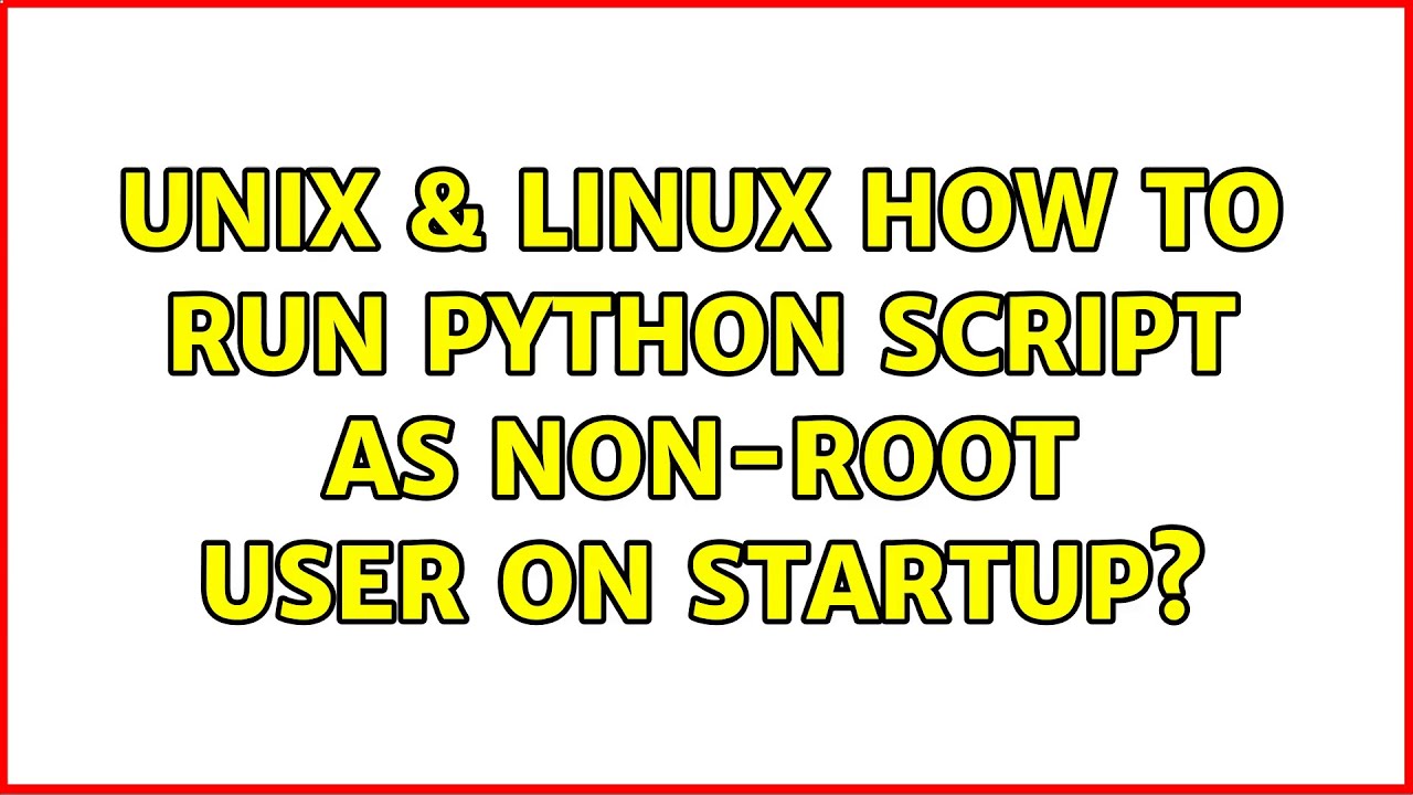 Unix Linux How To Run Python Script As Non root User On Startup unix-linux-how-to-run-python-script-as-non-root-user-on-startup