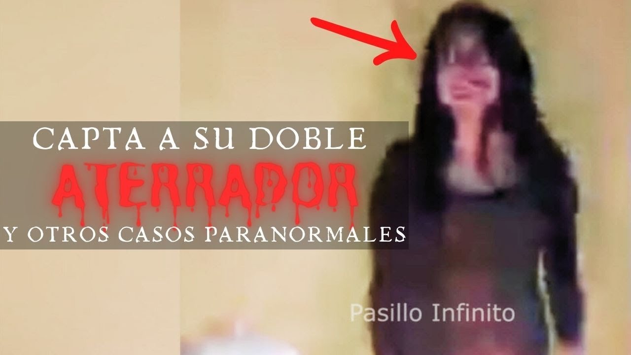 CAPTA A SU DOBLE ATERRADOR y Otros Casos Paranornales l Pasillo Infinito - YouTube